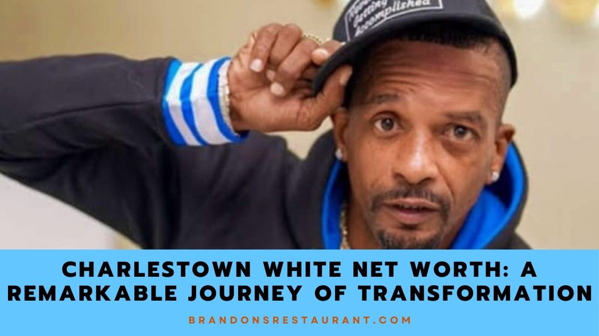 Charleston White Net Worth: A Remarkable Journey of Transformation - Brandon's Restaurant