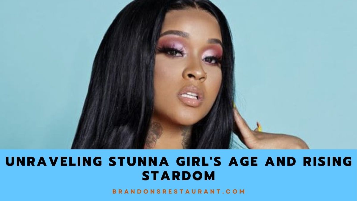 Unraveling Stunna Girl's Age and Rising Stardom - Brandon's Restaurant