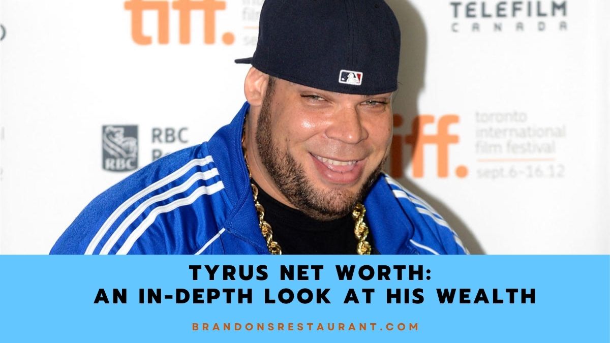 Tyrus Net Worth: An In-Depth Look at His Wealth - Brandon's Restaurant