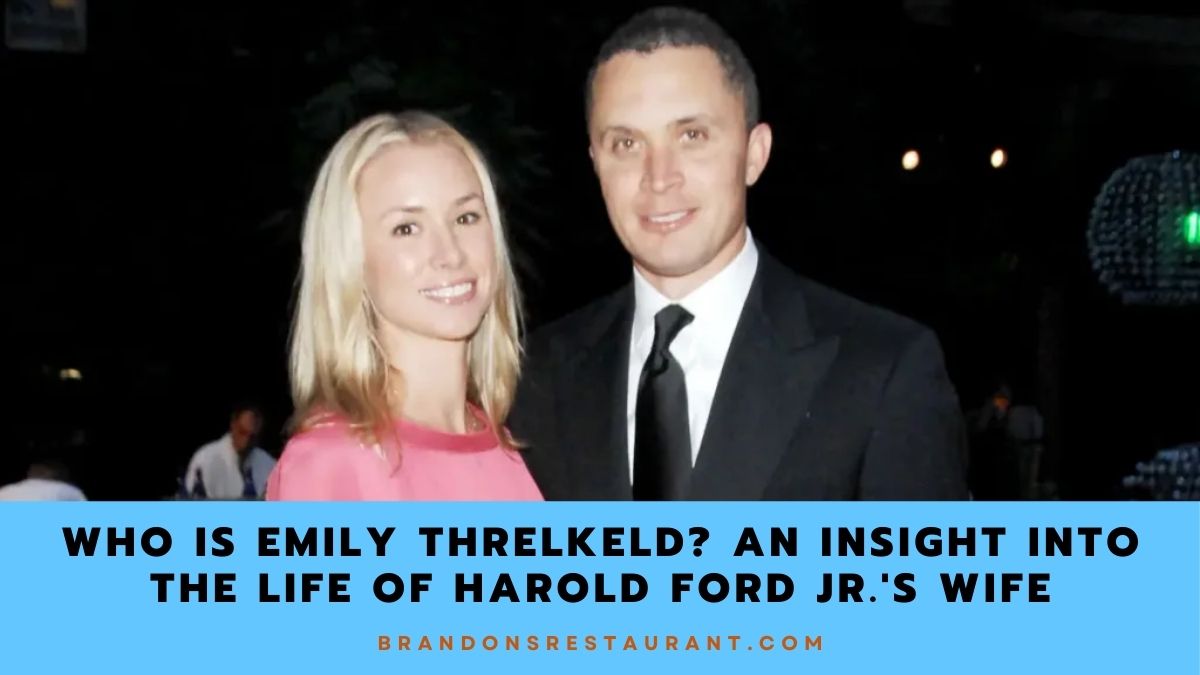 Who is Emily Threlkeld? An Insight into the Life of Harold Ford Jr.'s Wife - Brandon's Restaurant