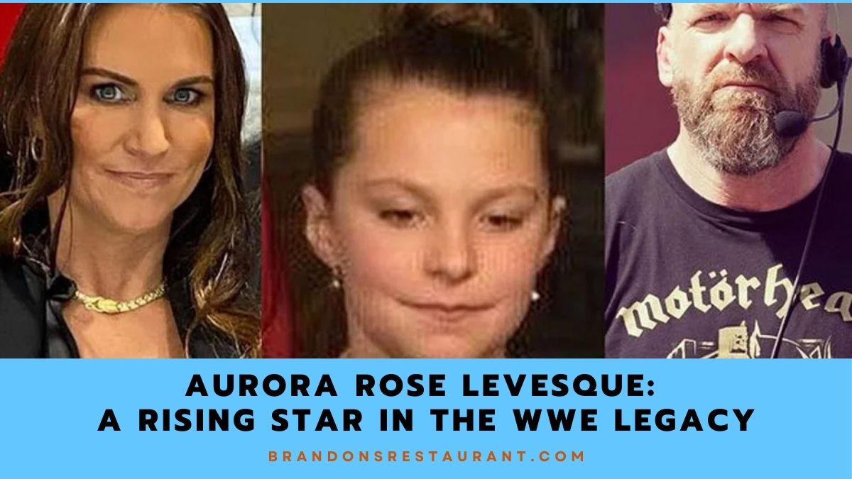 Aurora Rose Levesque: A Rising Star in the WWE Legacy - Brandon's Restaurant